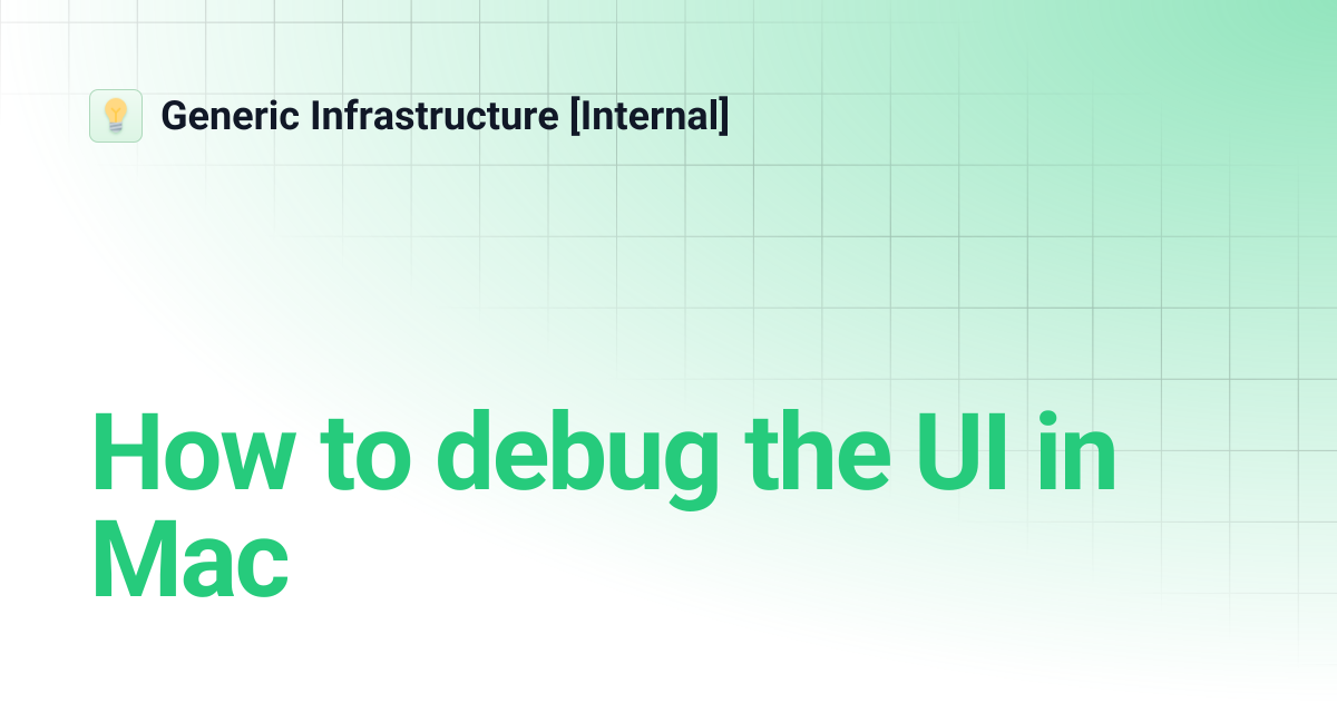 How to debug the UI in Mac | Generic Infrastructure [Internal]