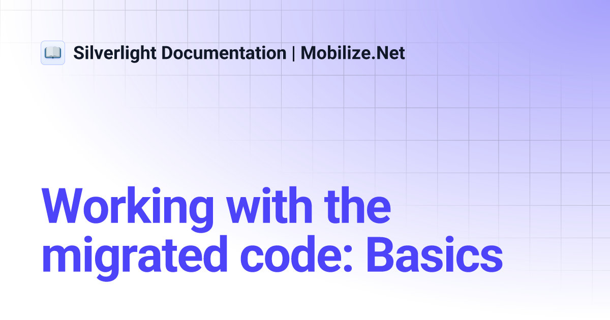 Working with the migrated code: Basics | Silverlight Documentation | Mobilize.Net