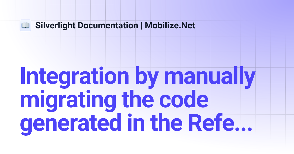 Integration by manually migrating the code generated in the Reference file | Silverlight ...