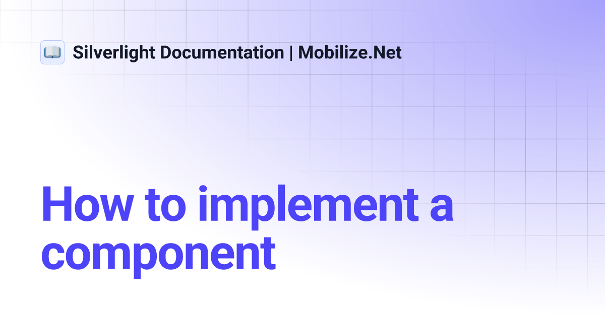 How to implement a component | Silverlight Documentation | Mobilize.Net