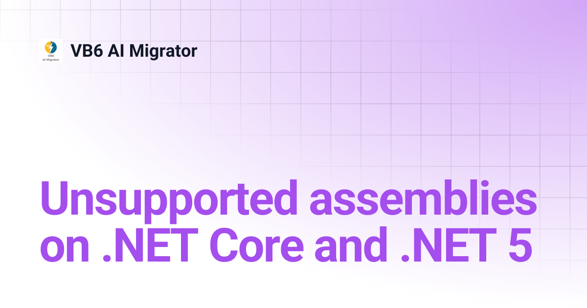 Unsupported assemblies on .NET Core and .NET 5 | VB6 AI Migrator